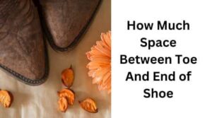 How Much Space Between Toe And End of Shoe